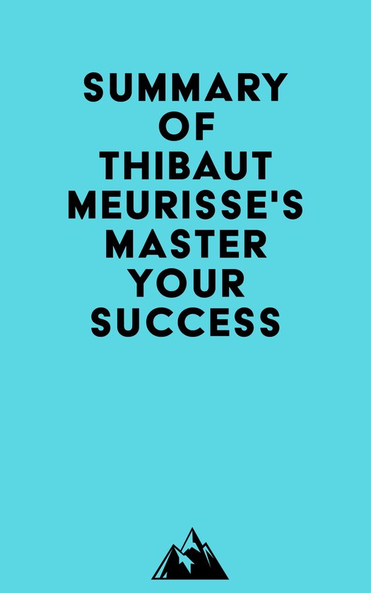 Summary of Thibaut Meurisse's Master Your Success (ebook), Everest Media |... | bol.com