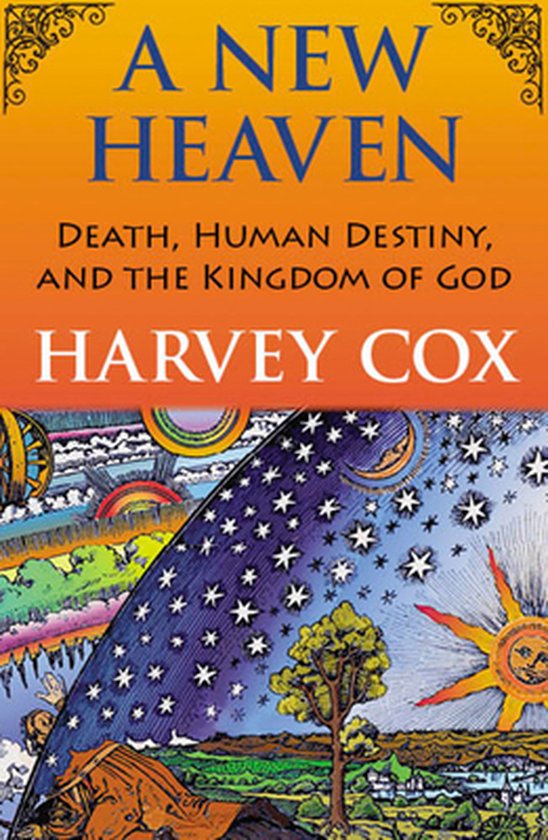 A New Heaven: Death, Human Destiny, and the Kingdom of God, Harvey Cox ...