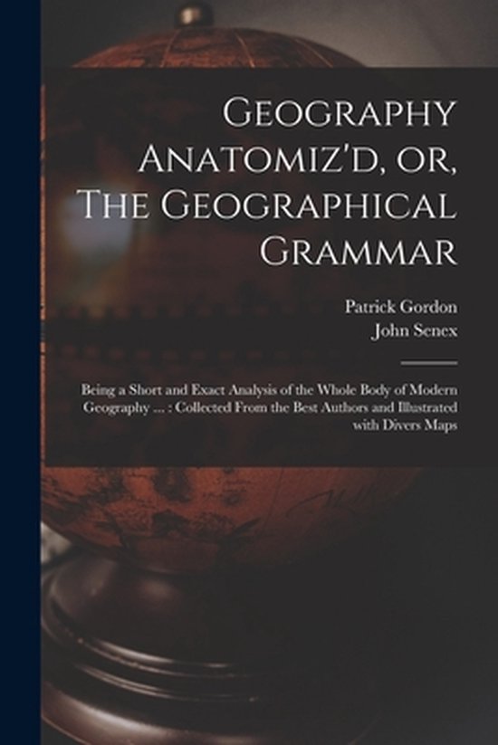 Geography Anatomiz'd, or, The Geographical Grammar: Being a Short and ...