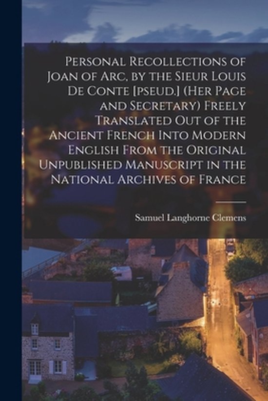 Personal Recollections of Joan of Arc, by the Sieur Louis De Conte ...