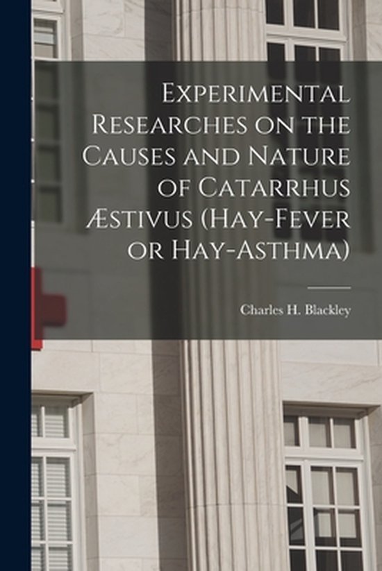 Experimental Researches on the Causes and Nature of Catarrhus Æstivus ...