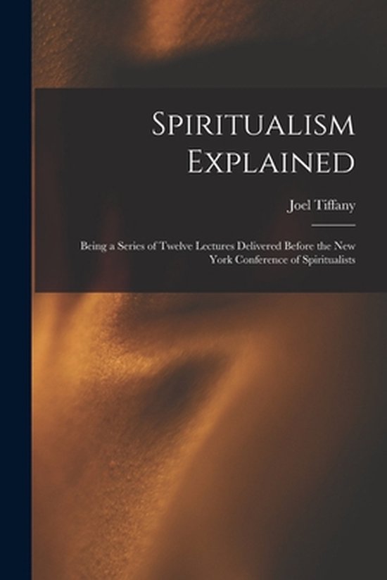 Spiritualism Explained | 9781014592873 | Joel 1811-1893 Tiffany ...