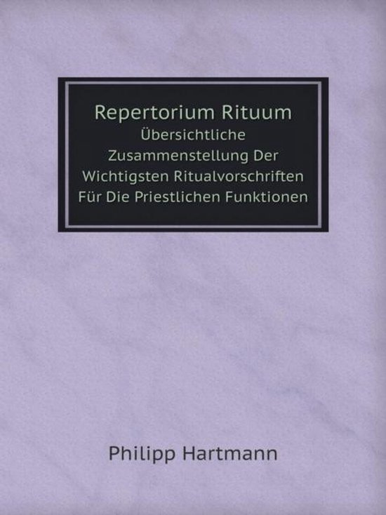 Repertorium Rituum UEbersichtliche Zusammenstellung Der Wichtigsten ...