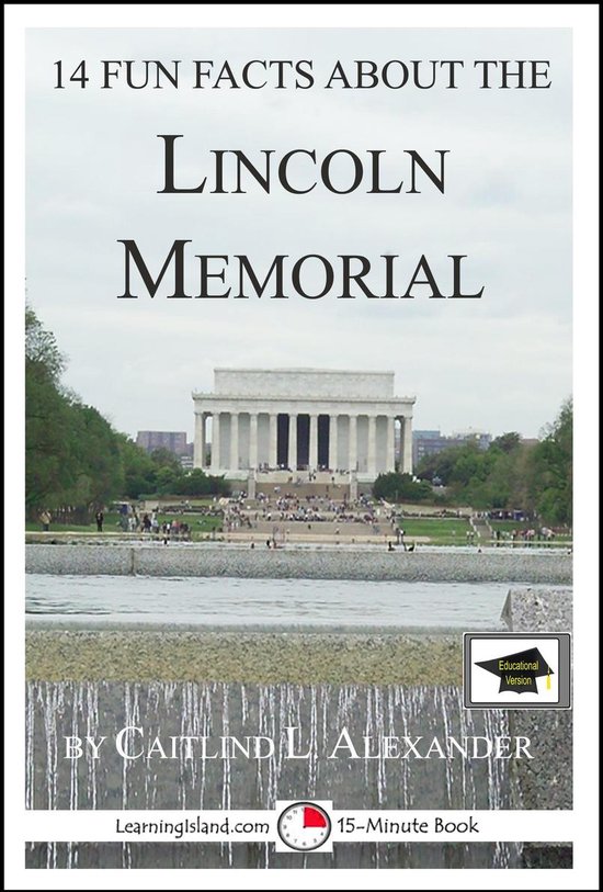 Educational Versions - 14 Fun Facts About the Lincoln Memorial ...