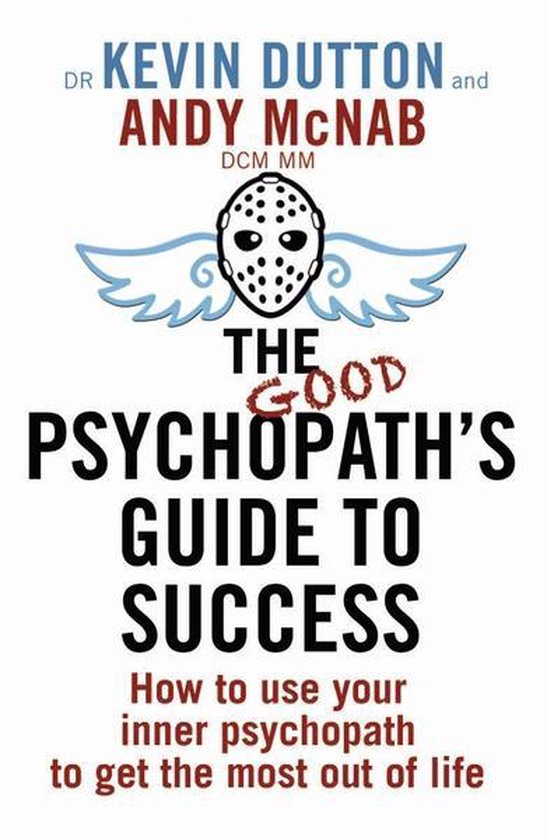 The Good Psychopath's Guide to Success, Professor Kevin Dutton ...