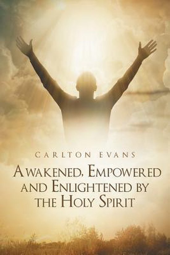 Awakened, Empowered and Enlightened by the Holy Spirit, Carlton Evans ...