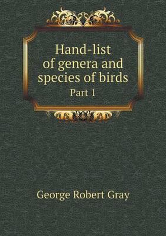 Hand-list of genera and species of birds Part 1, George Robert Gray ...
