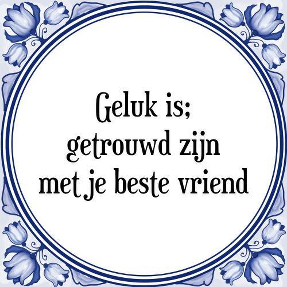 Tegeltje Met Spreuk Tegeltjeswijsheid Geluk Is Getrouwd Zijn Met Je