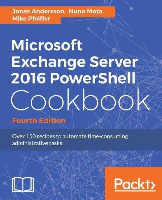 Microsoft Exchange Server 2016 PowerShell Cookbook - Fourth Edition (ebook), Jonas... | bol.com