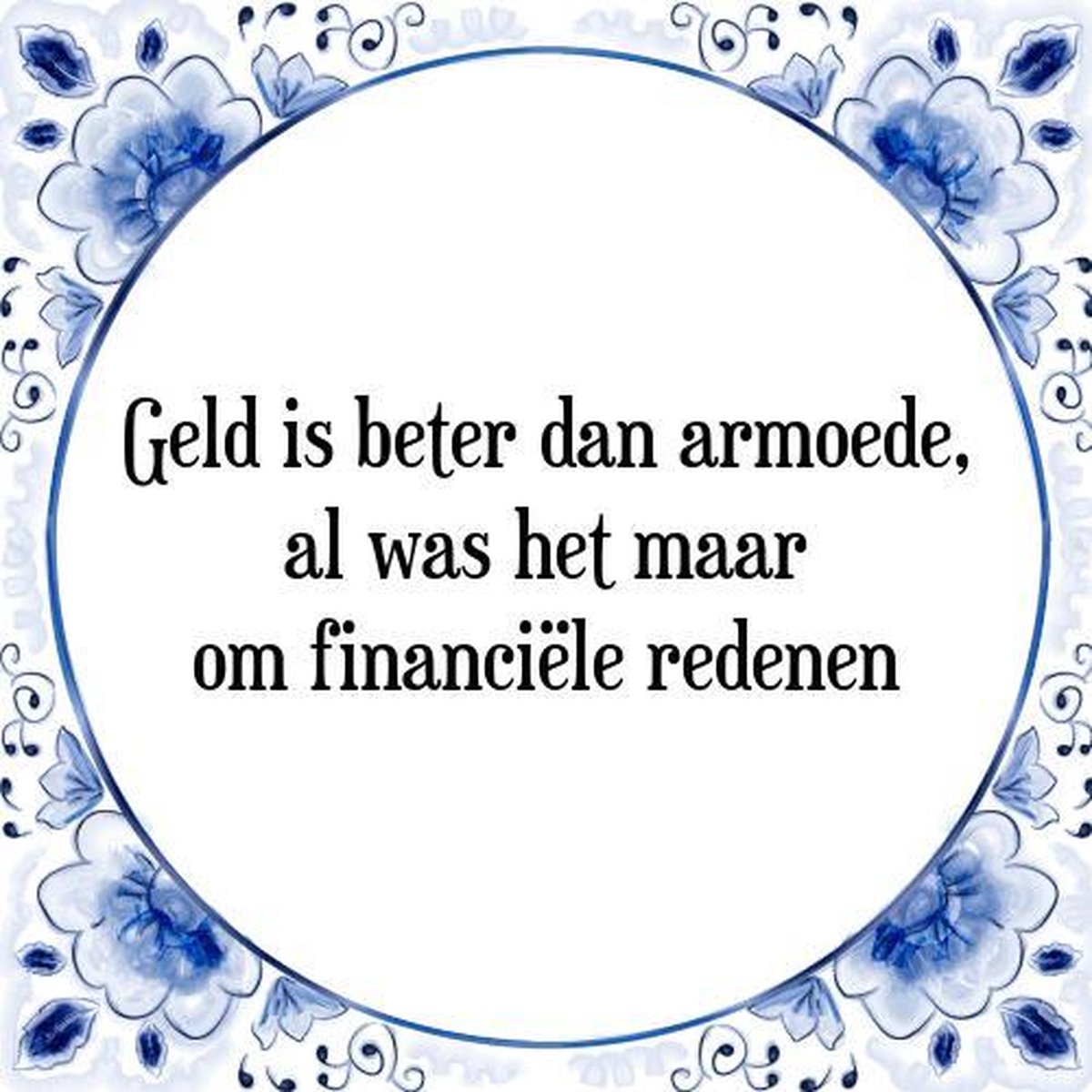 Tegeltje met Spreuk (Tegeltjeswijsheid): Geld is beter dan armoede, al ...