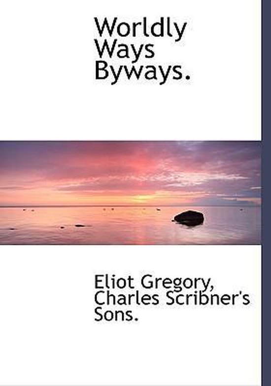Worldly Ways Byways., Eliot Gregory | 9781140477471 | Boeken | bol.com