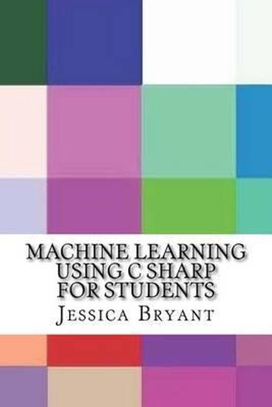 Machine Learning Using C Sharp for Students | 9781533048530 | Jessica Bryant | Boeken | bol