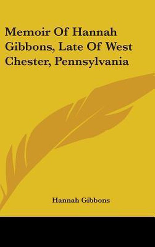 Memoir of Hannah Gibbons, Late of West Chester, Pennsylvania, Hannah ...