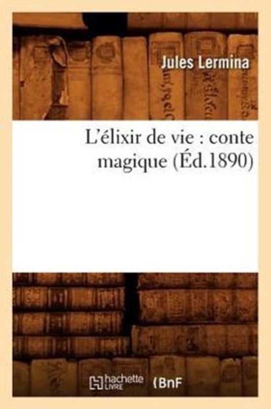 Litterature- L'Élixir de Vie: Conte Magique (Éd.1890) | 9782012677371 ...