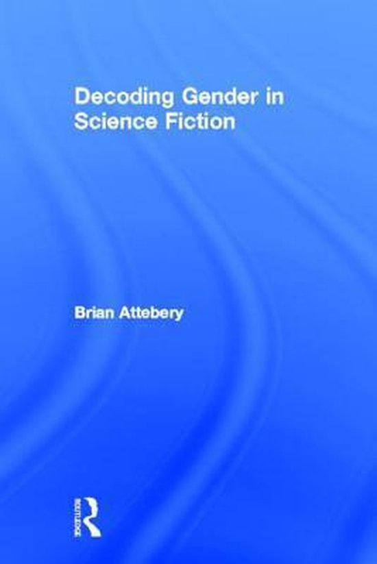 Decoding Gender in Science Fiction | 9780415939492 | Brian Attebery ...