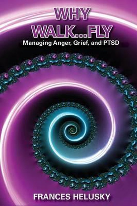 Why Walk...Fly - Managing Anger, Grief, and Ptsd | 9780966263114 ...