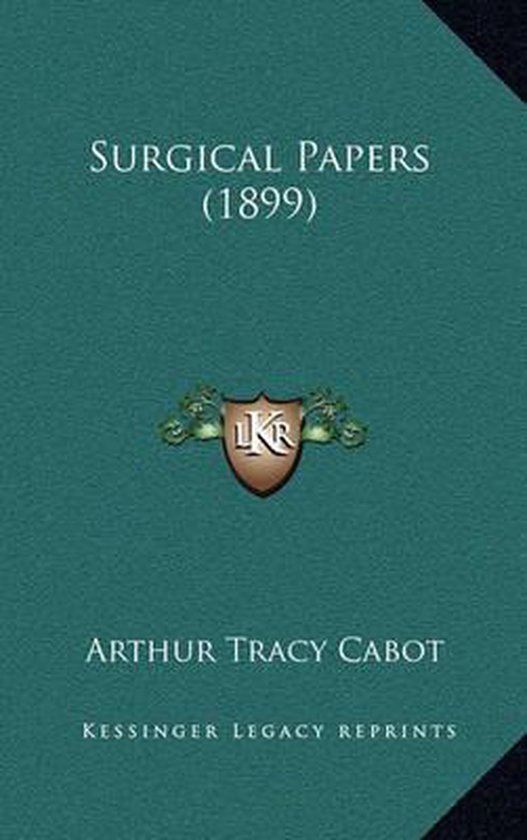 Surgical Papers (1899), Arthur Tracy Cabot | 9781168727961 | Boeken ...