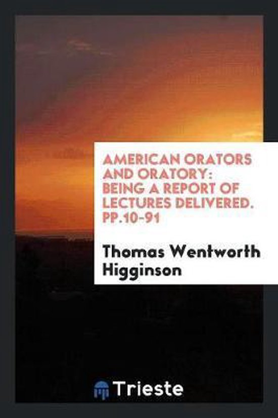 American Orators and Oratory, Thomas Wentworth Higginson ...