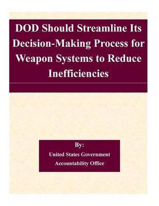 Dod Should Streamline Its Decision-Making Process for Weapon Systems to ...