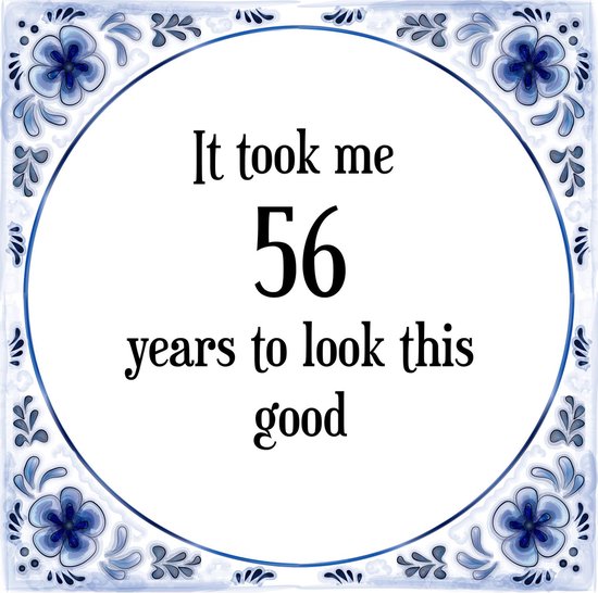 Verjaardag Tegeltje met Spreuk (56 jaar: It took me 56 years to look ...