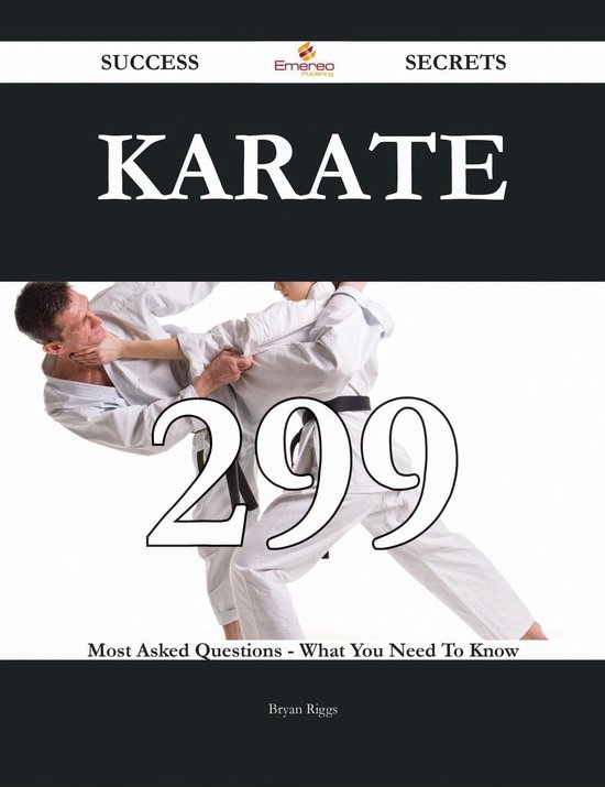 Karate 299 Success Secrets - 299 Most Asked Questions On Karate - What ...