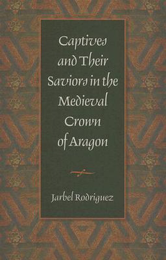 Captives and Their Saviors in the Medieval Crown of Aragon, Jarbel ...
