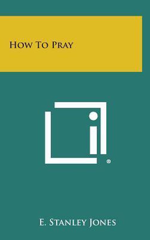 How to Pray, E Stanley Jones | 9781258874957 | Boeken | bol.com