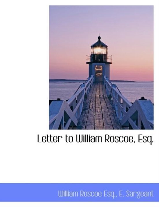 Letter to William Roscoe, Esq., William Roscoe | 9781140597506 | Boeken ...
