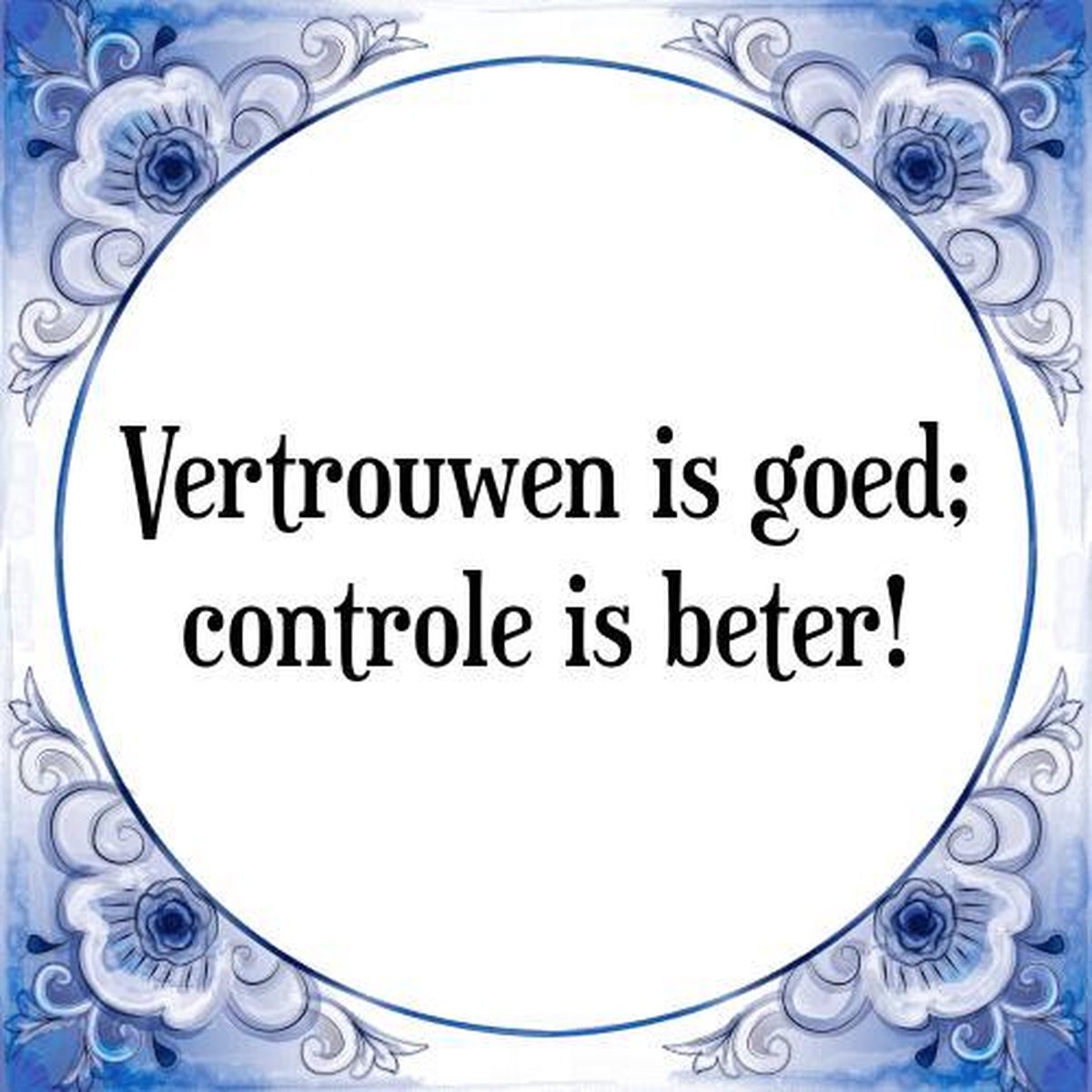 Tegeltje met Spreuk (Tegeltjeswijsheid): Vertrouwen is goed; controle ...