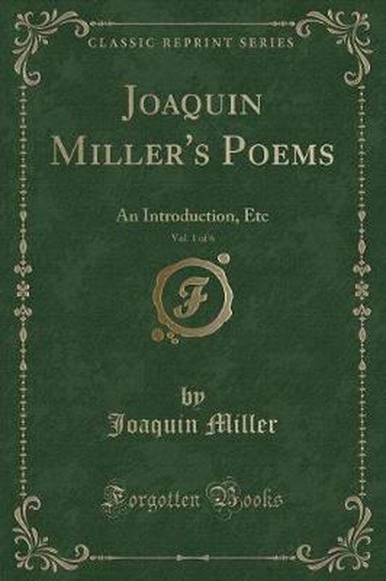 Joaquin Miller's Poems, Vol. 1 of 6, Joaquin Miller | 9781332599769 ...