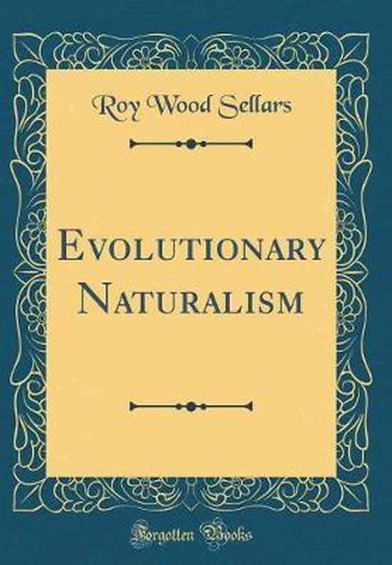 Evolutionary Naturalism (Classic Reprint), Roy Wood Sellars ...