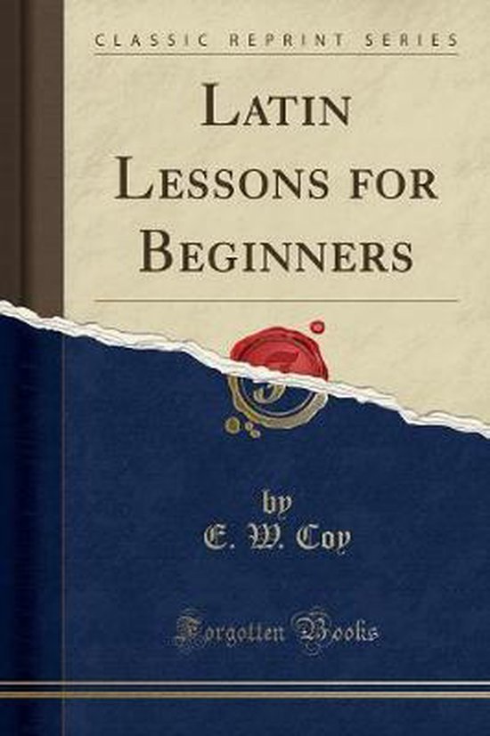 Latin Lessons for Beginners (Classic Reprint) | 9781331983880 | E. W ...