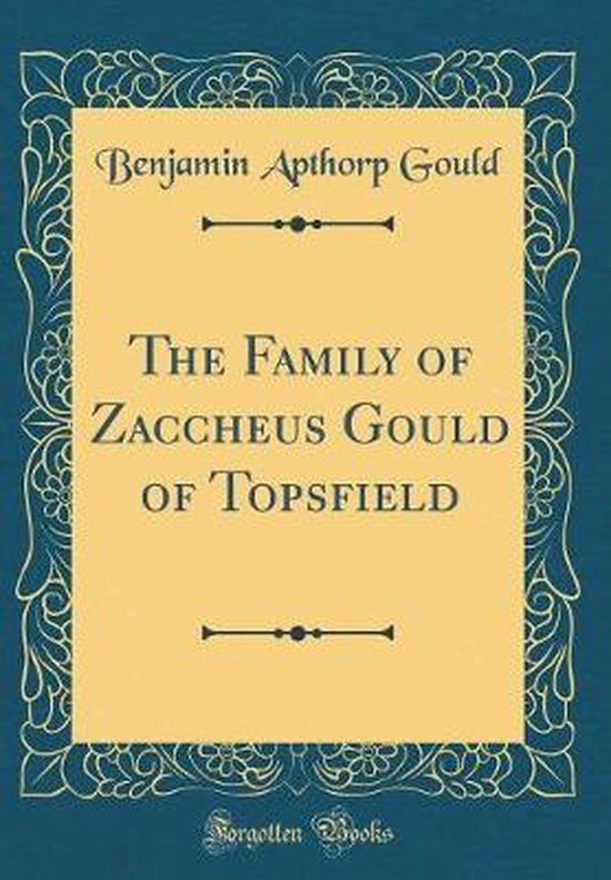 The Family of Zaccheus Gould of Topsfield (Classic Reprint ...