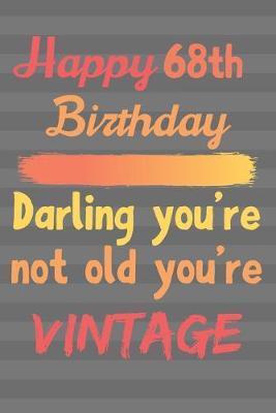Happy 68th Birthday Darling You're Not Old You're Vintage: Cute Quotes ...