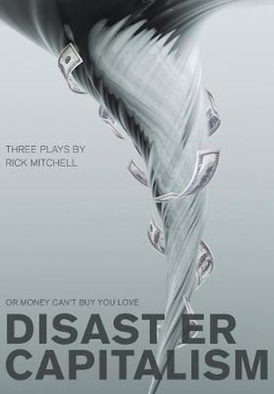 Disaster Capitalism - Or, Money Can't Buy You Love - Three Plays, Rick ...