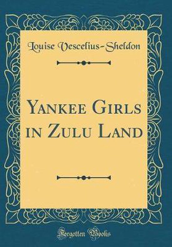Yankee Girls in Zulu Land (Classic Reprint), Louise Vescelius-Sheldon ...