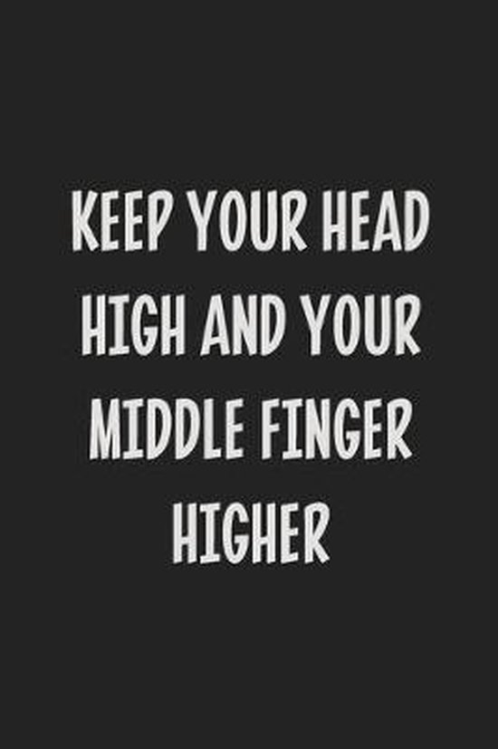 Keep Your Head High And Your Middle Finger Higher Snarky Is As