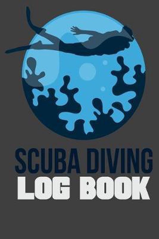 Scuba Diving Log Book: Dive Tracking Log for Scuba Divers, Scuba Diving ...
