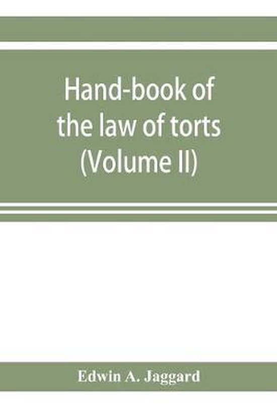 Hand-book of the law of torts (Volume II), Edwin A Jaggard ...