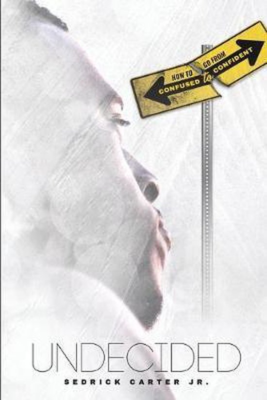 Undecided: How To Go From Confused To Confident, Sedrick Carter Jr ...