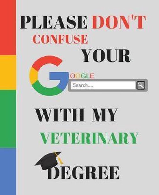 Please Don't Confuse Your Google Search With My VETERINARY Degree ... Please Don't Confuse Your Google Search With My VETERINARY Degree ...