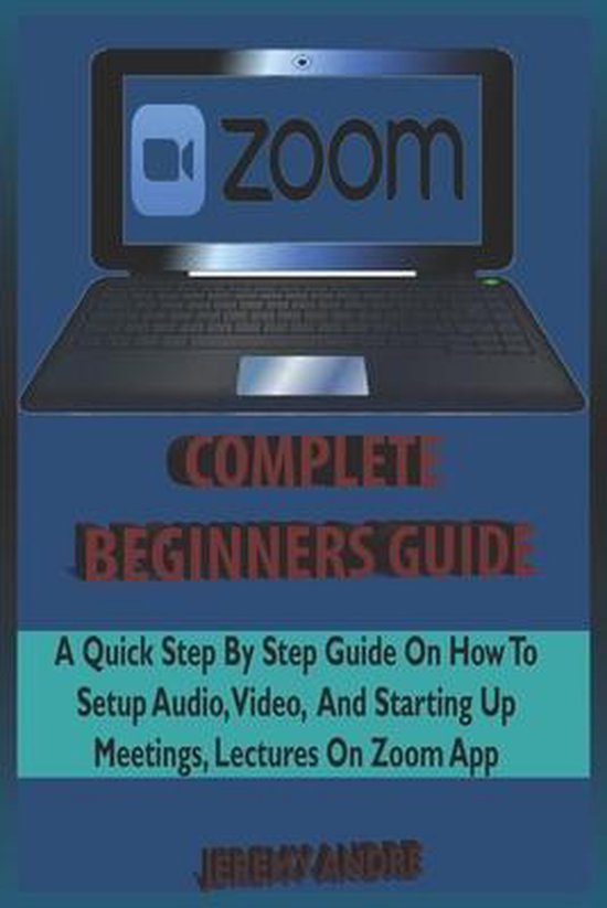 Zoom Complete Beginners' Guide | 9798645285227 | Jeremy Andre | Boeken ...