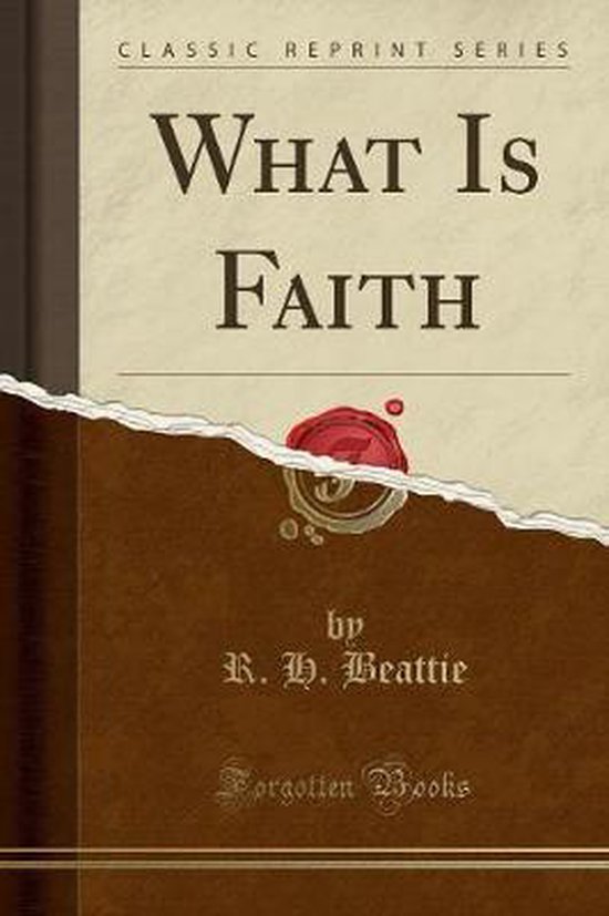 What Is Faith (Classic Reprint), R. H. Beattie | 9781331806516 | Boeken ...