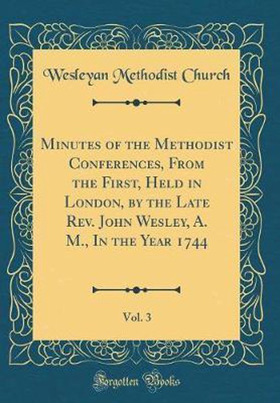 Minutes of the Methodist Conferences, from the First, Held in London ...