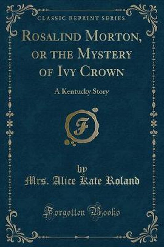 Rosalind Morton, or the Mystery of Ivy Crown, Mrs. Alice Kate Roland ...