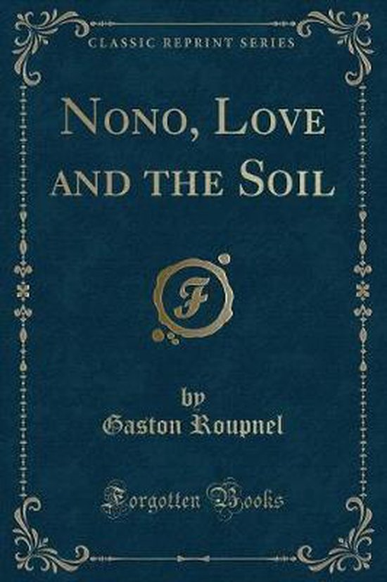 Nono, Love and the Soil (Classic Reprint), Gaston Roupnel ...