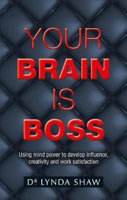 Your Brain is Boss: Using mind power to develop influence, creativity ...