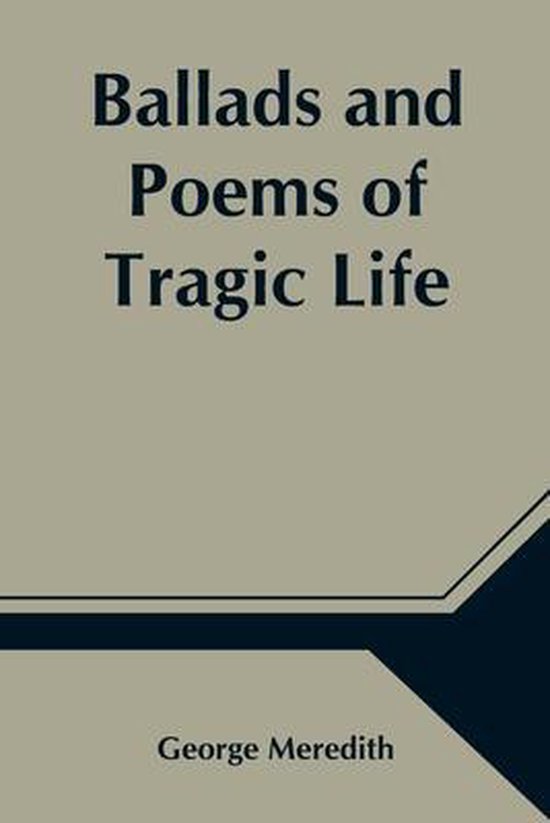 Ballads and Poems of Tragic Life, George Meredith | 9789354545160 ...