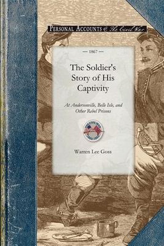 Civil War-The Soldier's Story of His Captivity, Warren Goss ...
