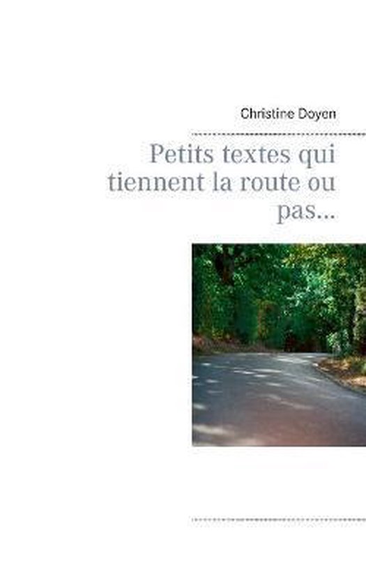 Petits textes qui tiennent la route ou pas..., Christine Doyen ...